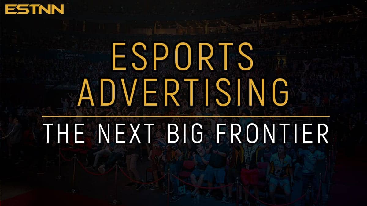 Esports Advertising: The Next Big Frontier