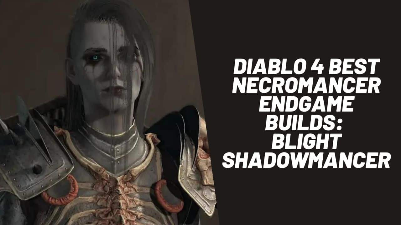 Diablo 4 Best Necromancer Endgame Builds: Blight Shadowmancer – Esports ...