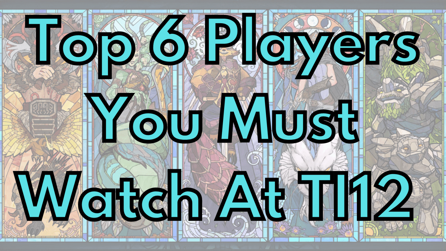 Top 6 Players You Must Watch At TI12