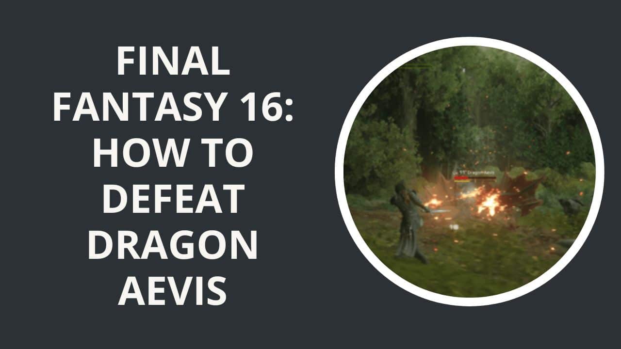 Final Fantasy 16: How to Defeat Dragon Aevis