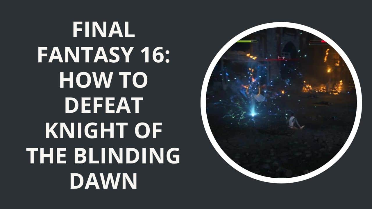 Final Fantasy 16: How to Defeat Knight of the Blinding Dawn