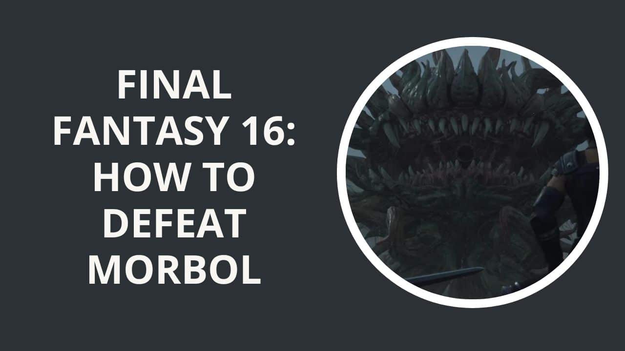 Final Fantasy 16: How to Defeat Morbol