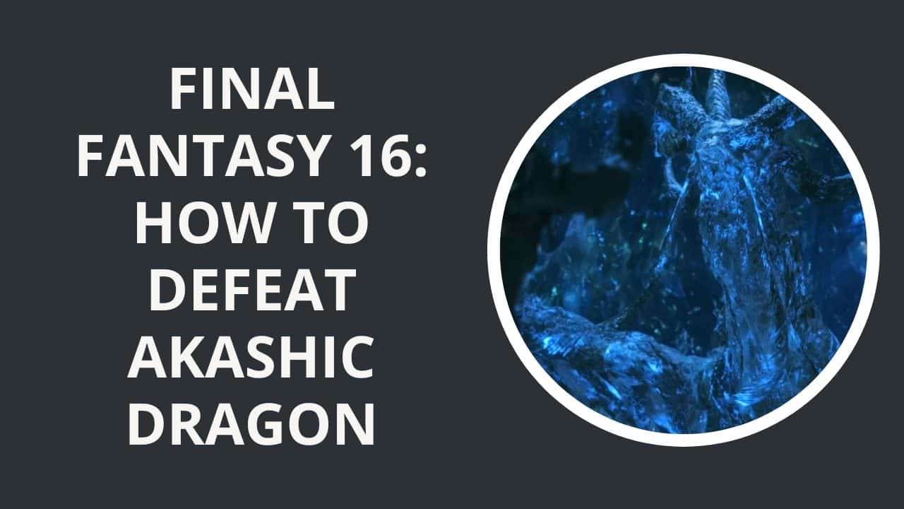 Final Fantasy 16: How to Defeat Akashic Dragon
