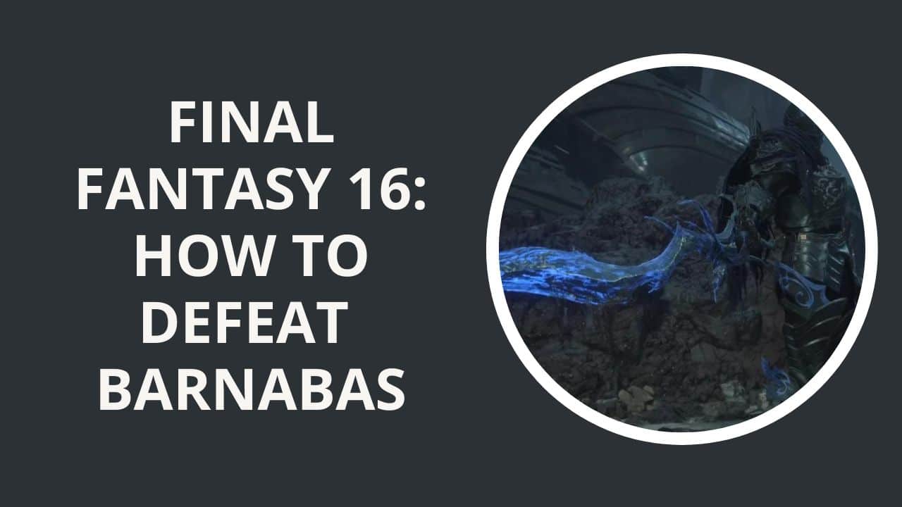 Final Fantasy 16: How to Defeat Barnabas
