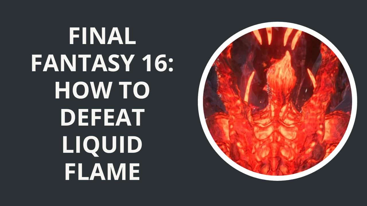 Final Fantasy 16: How to Defeat Liquid Flame