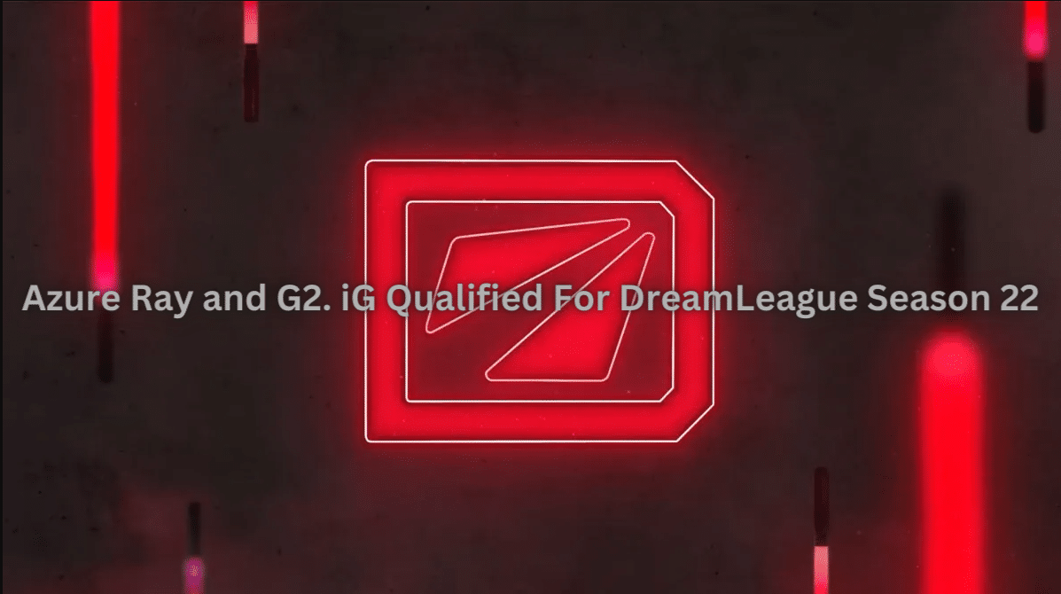 Azure Ray and G2.iG Qualified For DreamLeague Season 22