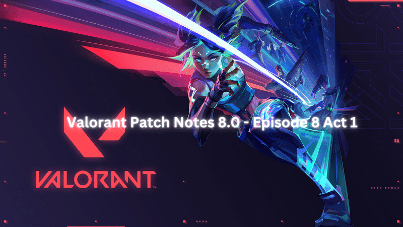 Valorant Patch Notes 8.0 Analysis - Valorant Episode 8 Act 1 Overview